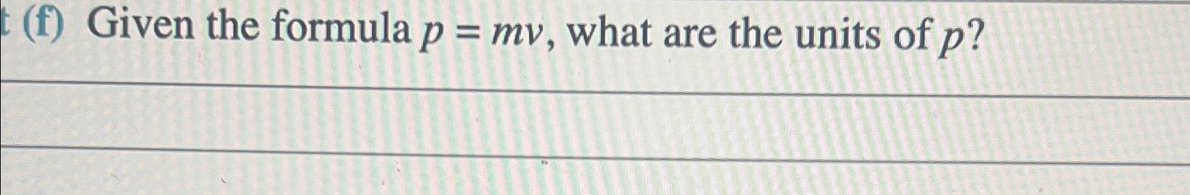 Solved (f) ﻿Given the formula p=mv, ﻿what are the units of | Chegg.com