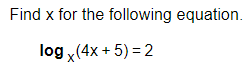 Solved Find x ﻿for the following equation.logx(4x+5)=2 | Chegg.com