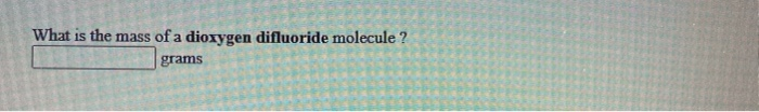 Solved What is the mass of a dioxygen difluoride molecule ? | Chegg.com