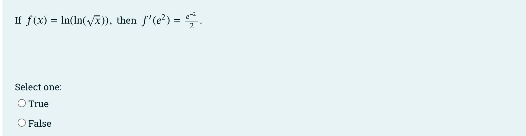 Solved If f(x)=ln(ln(x2)), ﻿then f'(e2)=e-22.Select | Chegg.com