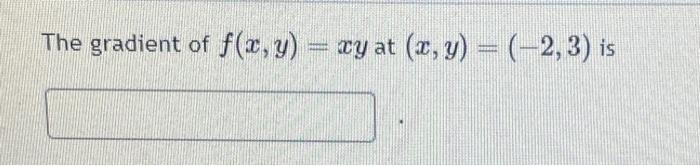 Solved The gradient of f(x,y)=xy at (x,y)=(−2,3) is | Chegg.com