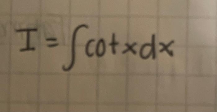 Solved I=∫cotxdx | Chegg.com