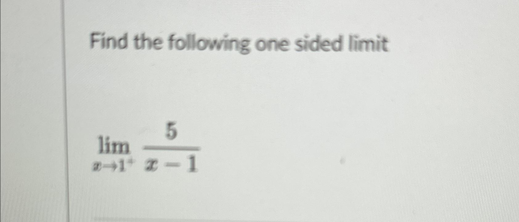 Solved Find the following one sided limitlimx→1+5x-1 | Chegg.com