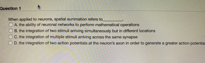 Solved Question 1 When applied to neurons, spatial summation | Chegg.com