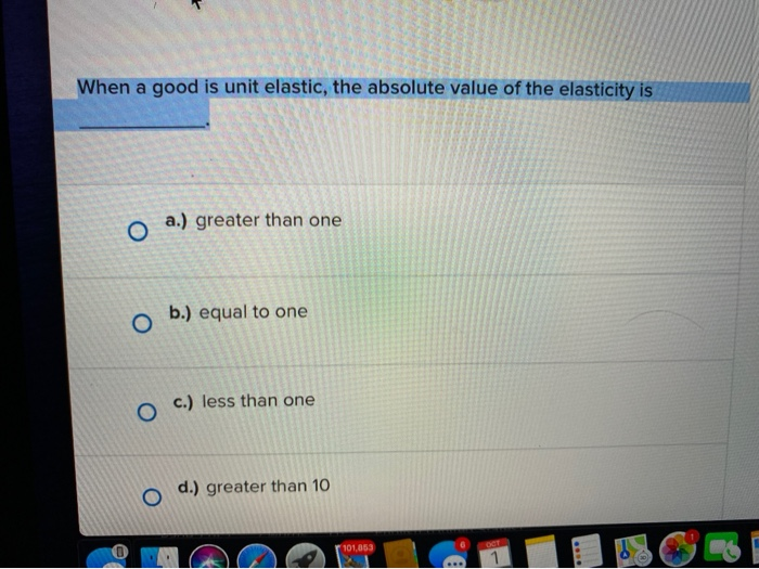 Solved When a good is unit elastic, the absolute value of | Chegg.com