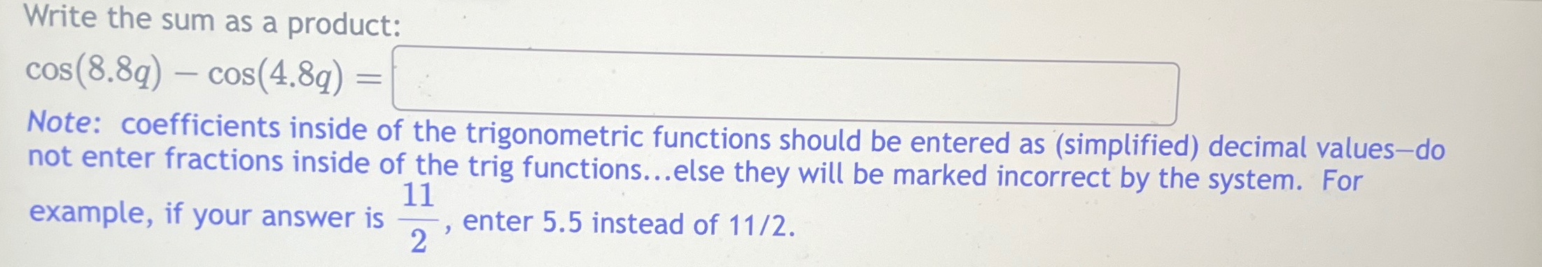 Solved Write the sum as a product:cos(8.8q)-cos(4.8q)=Note: | Chegg.com