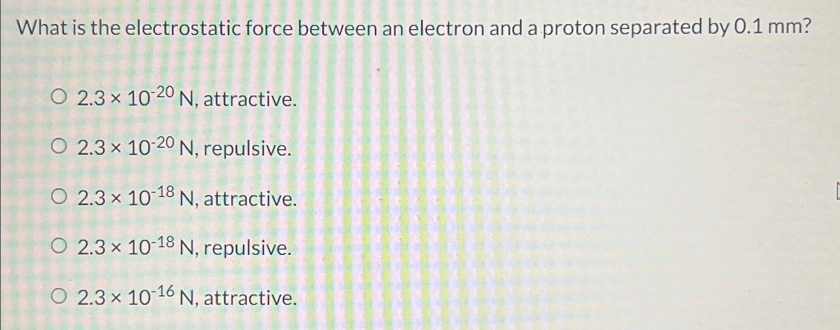 Solved What Is The Electrostatic Force Between An Electron