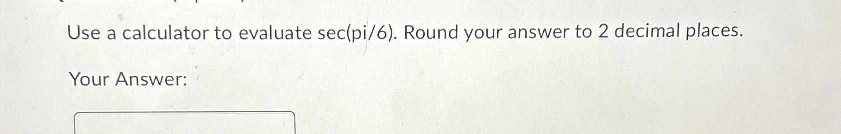 Solved Use a calculator to evaluate sec(pi/6). ﻿Round your | Chegg.com