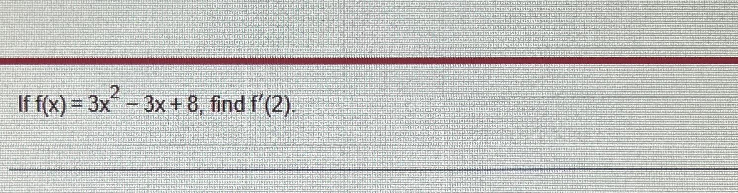 Solved If f(x)=3x2-3x+8, ﻿find f'(2) | Chegg.com