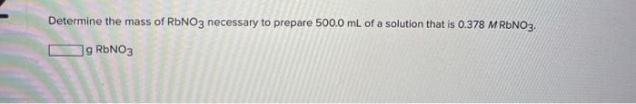 Solved Determine the mass of RbNO3 necessary to prepare | Chegg.com