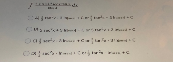 Solved 3 sin x+5 secx tan x dx cOS X A) tan2x - 3 Incos x! + | Chegg.com