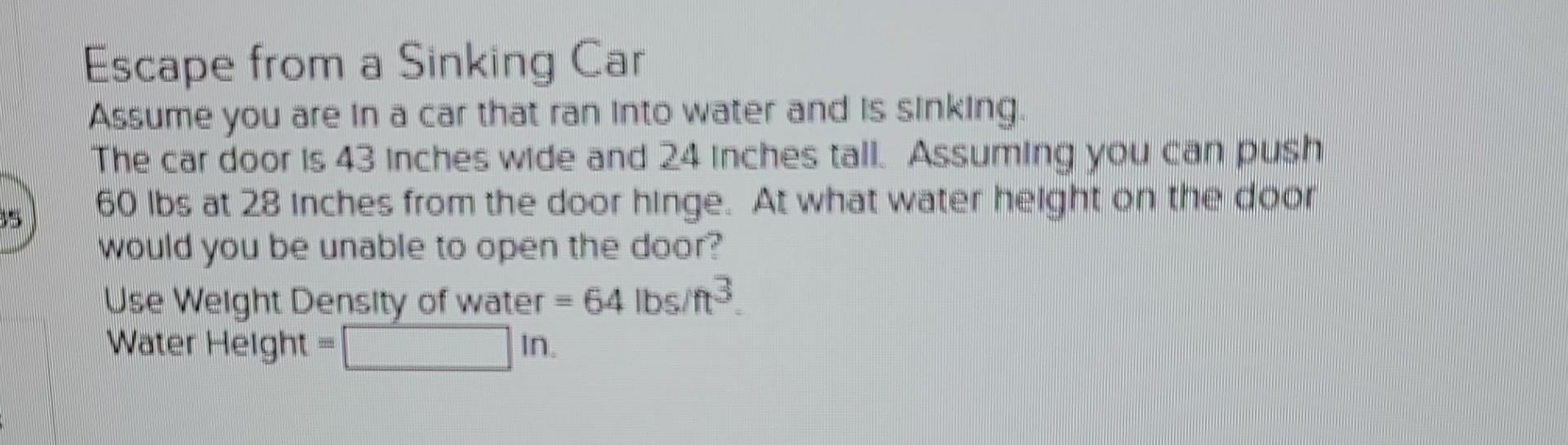 Solved Escape from a Sinking Car Assume you are in a car | Chegg.com Solved Escape from a Sinking Car Assume you are in a car | Chegg.com