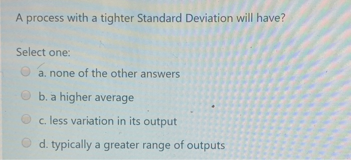 Solved A process with a tighter Standard Deviation will | Chegg.com