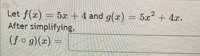 Solved Let f(x) = 5x + 4 and g(x) = 5x2 + 4x. After | Chegg.com