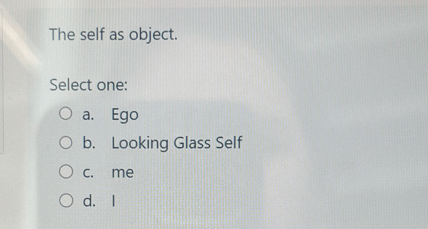 Solved The self as object.Select one:a. ﻿Egob. ﻿Looking | Chegg.com