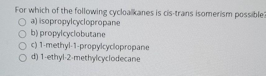 Solved For which of the following cycloalkanes is cis-trans | Chegg.com