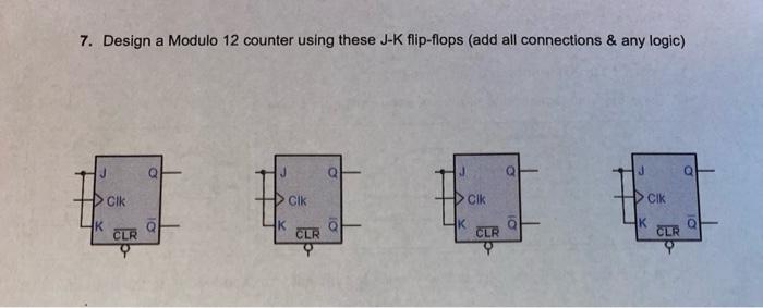 Solved 7. Design a Modulo 12 counter using these J-K | Chegg.com