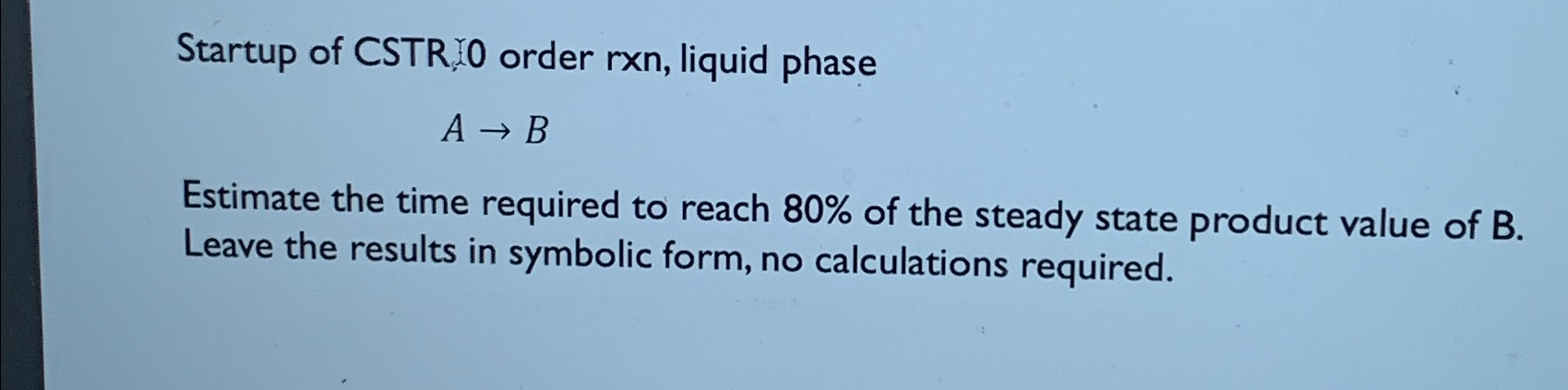Solved Startup of CSTRYO order rxn, ﻿liquid phaseA→BEstimate | Chegg.com