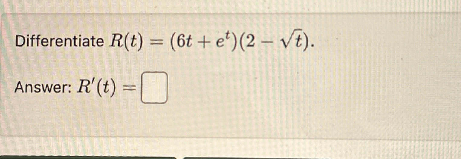 Solved Differentiate R(t)=(6t+et)(2-t2)Answer: R'(t)= | Chegg.com