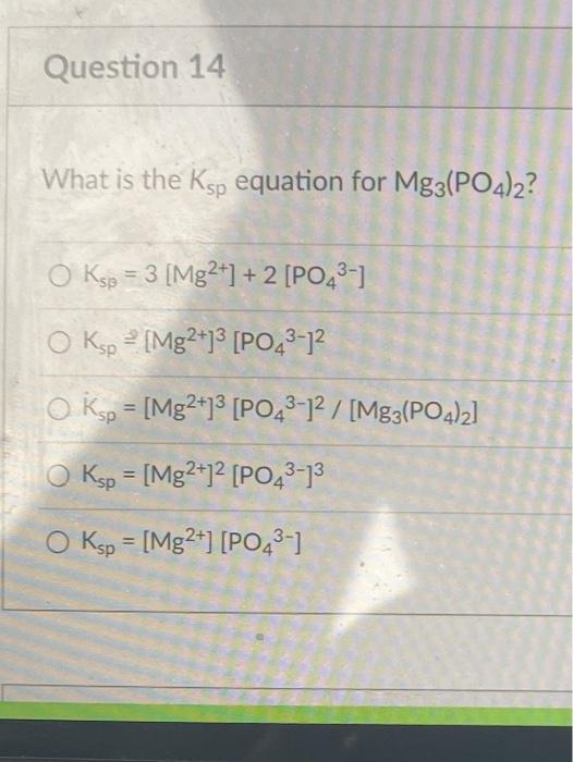 Solved Question 14 What is the Ksp equation for Mg3(PO4)2? O | Chegg.com