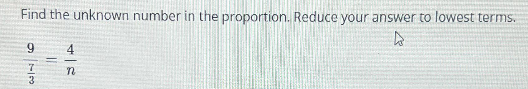 Solved Find the unknown number in the proportion. Reduce | Chegg.com