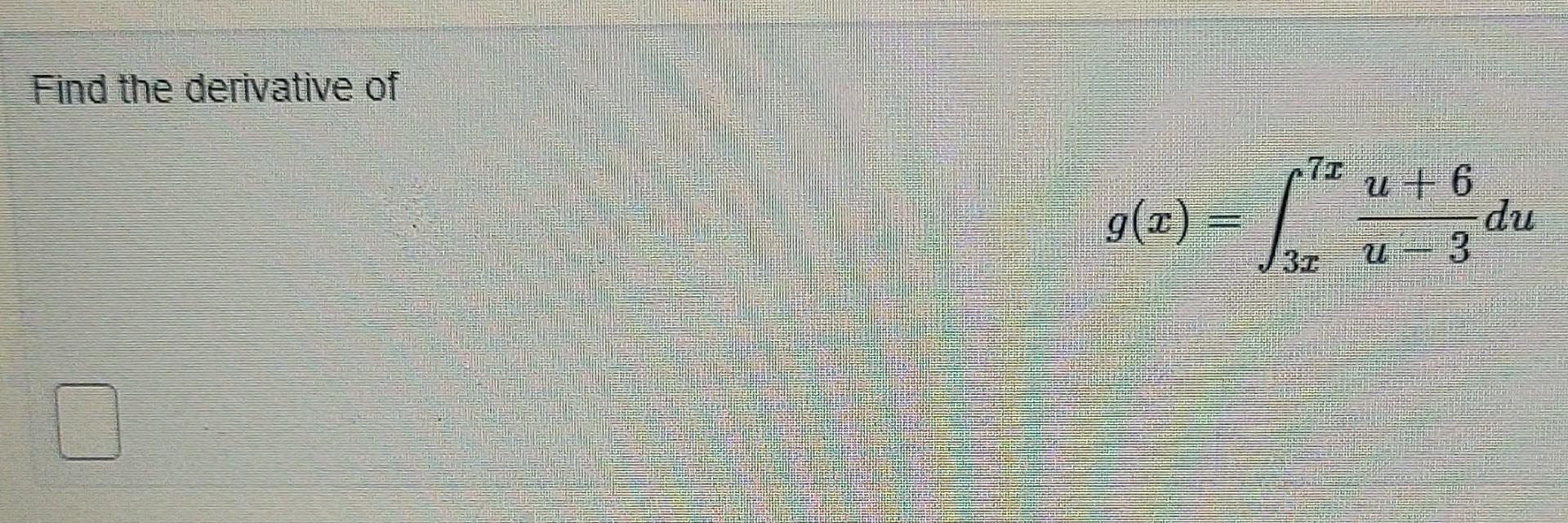 Solved Find the derivative of g(x) = u + 6 du [²u | Chegg.com