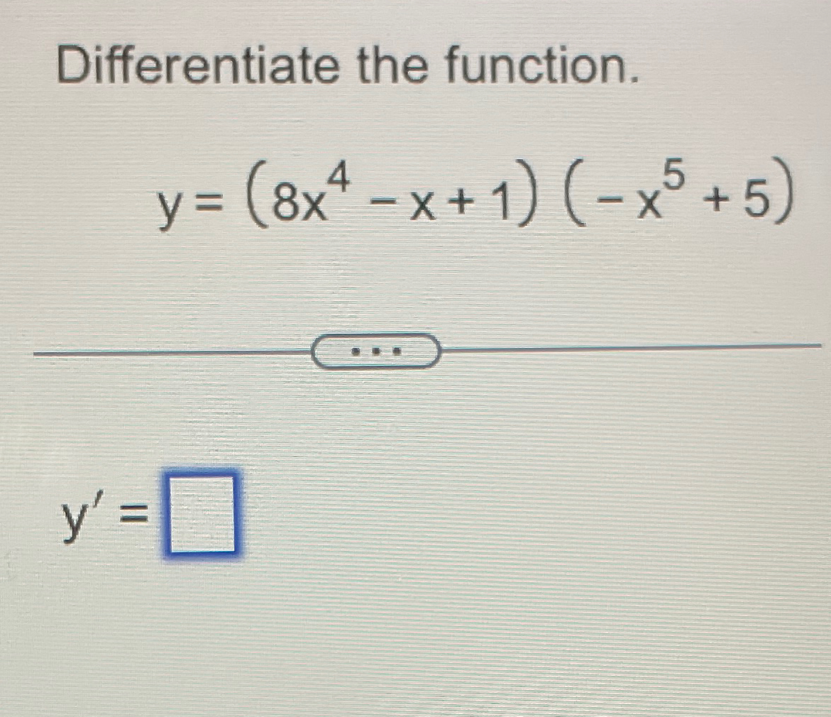 Solved Differentiate the function.y=(8x4-x+1)(-x5+5)y'= | Chegg.com