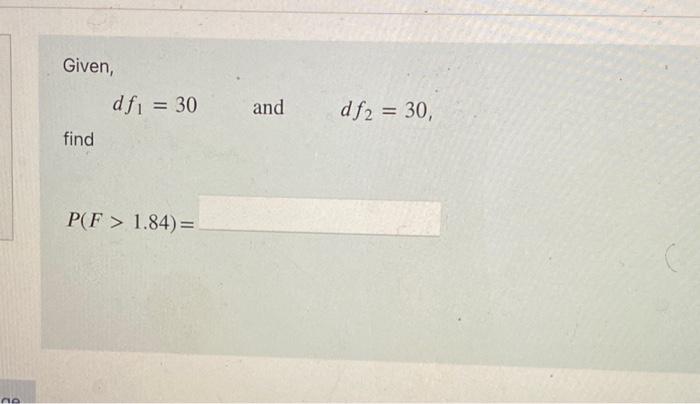 Solved Given, df1=30 and df2=30, find P(F>1.84)= | Chegg.com