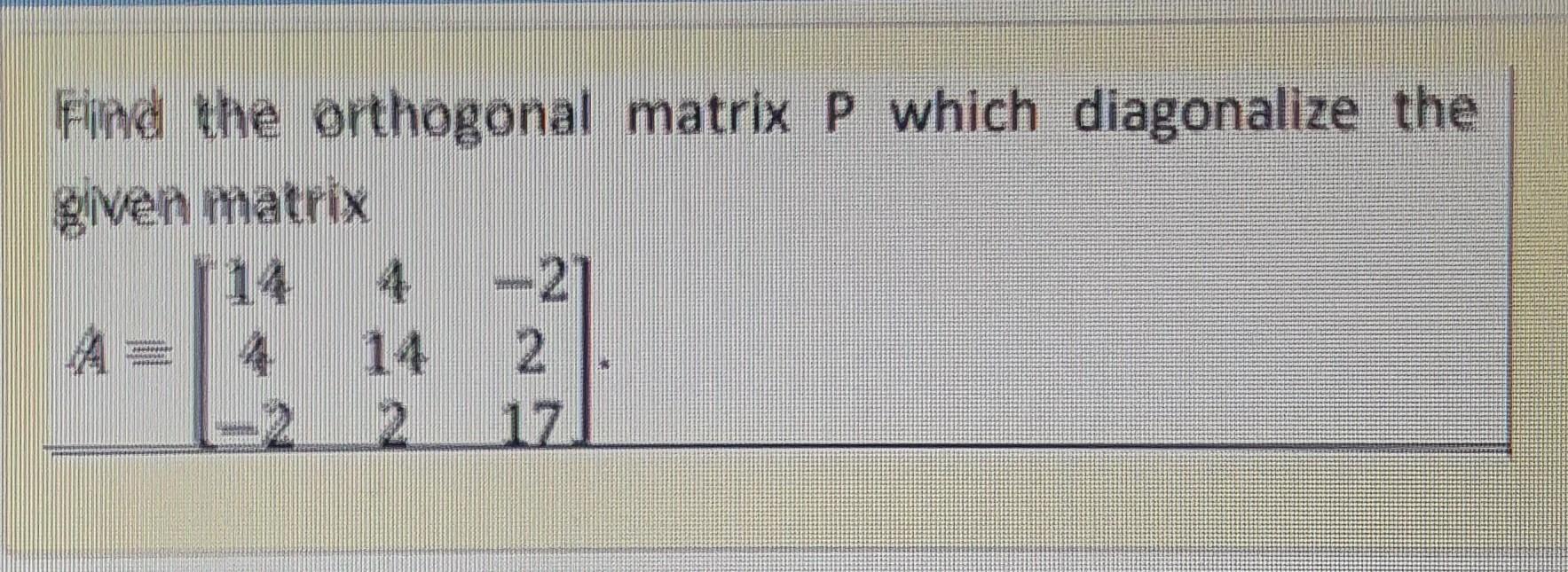 Solved Find the orthogonal matrix P which diagonalize the | Chegg.com