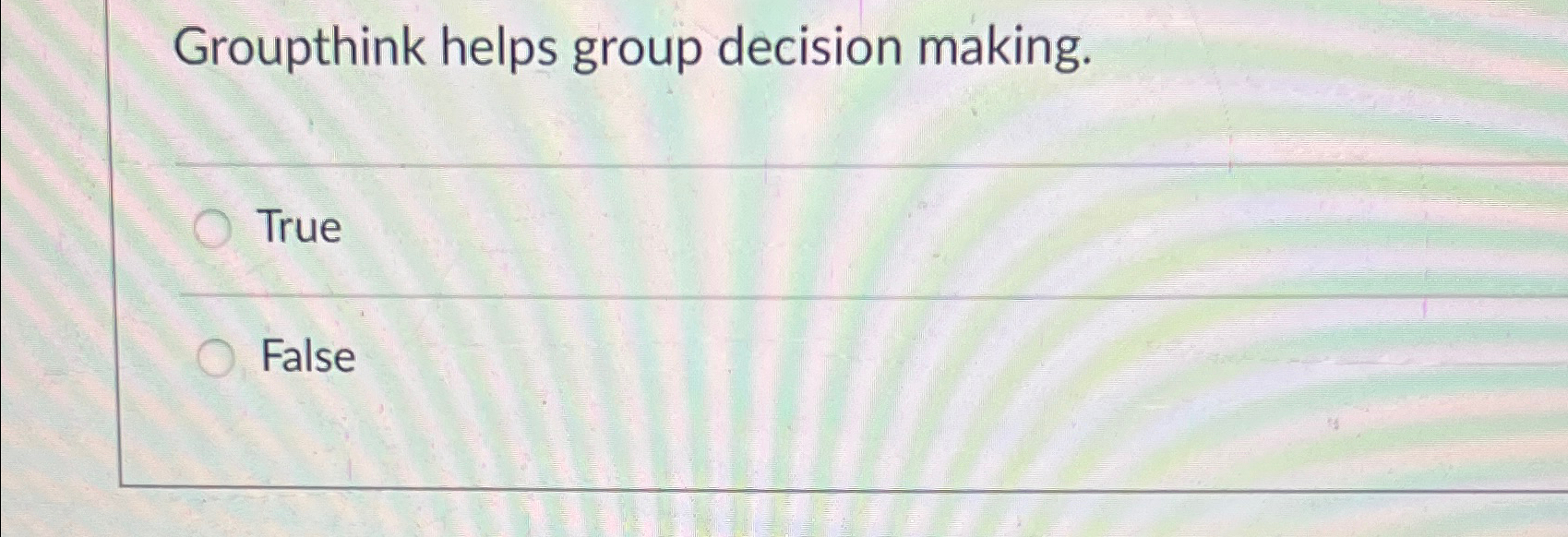 Solved Groupthink helps group decision making.TrueFalse | Chegg.com