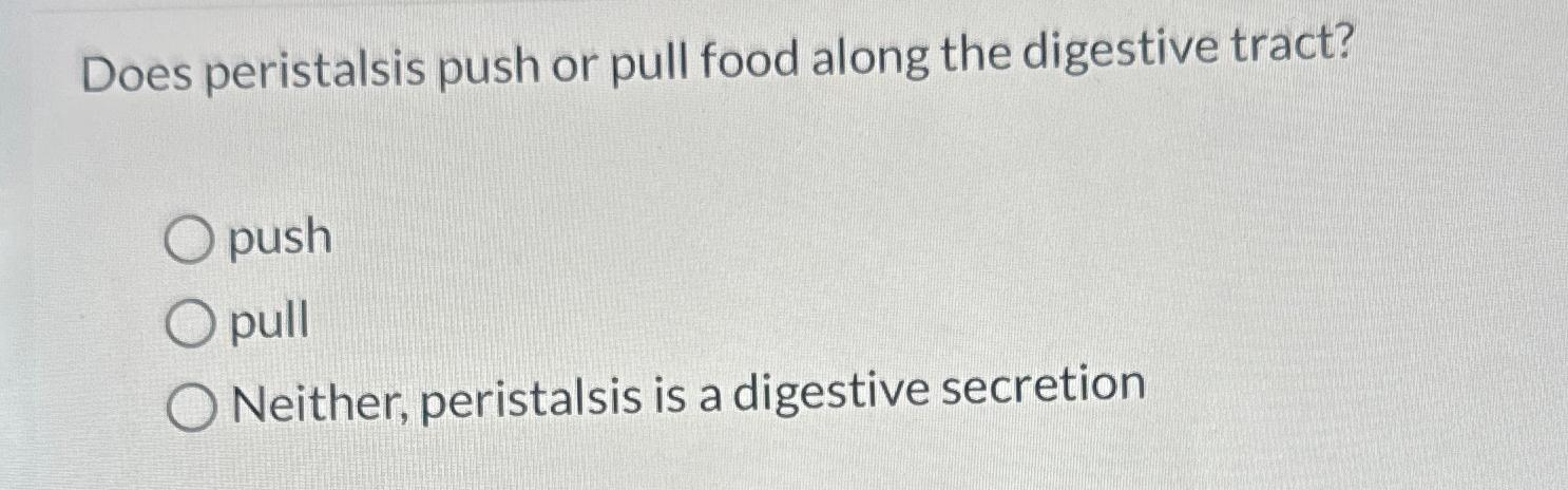 Solved Does peristalsis push or pull food along the | Chegg.com