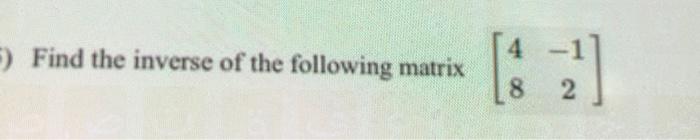 Solved 5) Find the inverse of the following matrix 4 8 2 | Chegg.com
