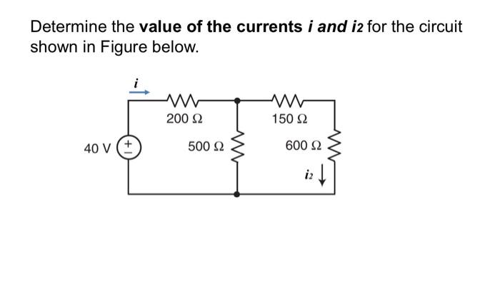 [Solved]: Determine the value of the currents i and i2 for
