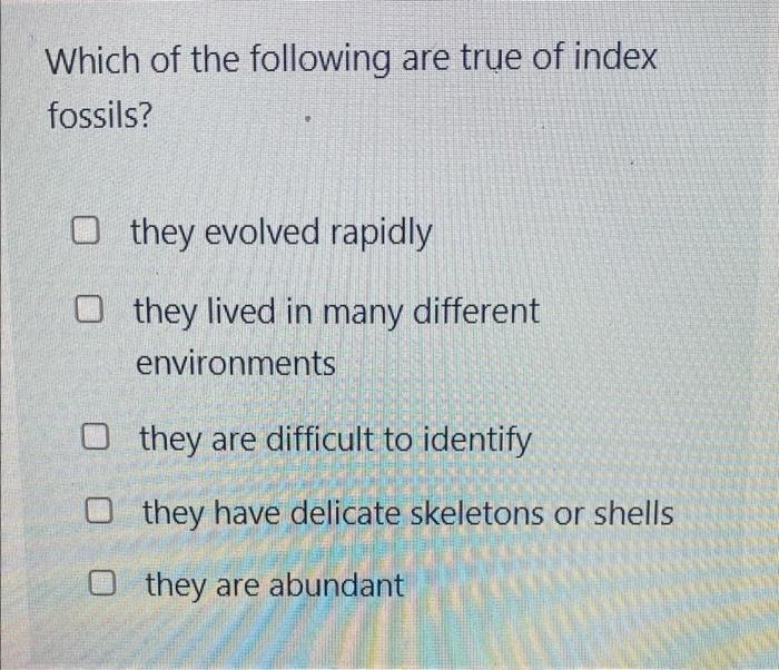 Which of the following are true of index fossils? o | Chegg.com