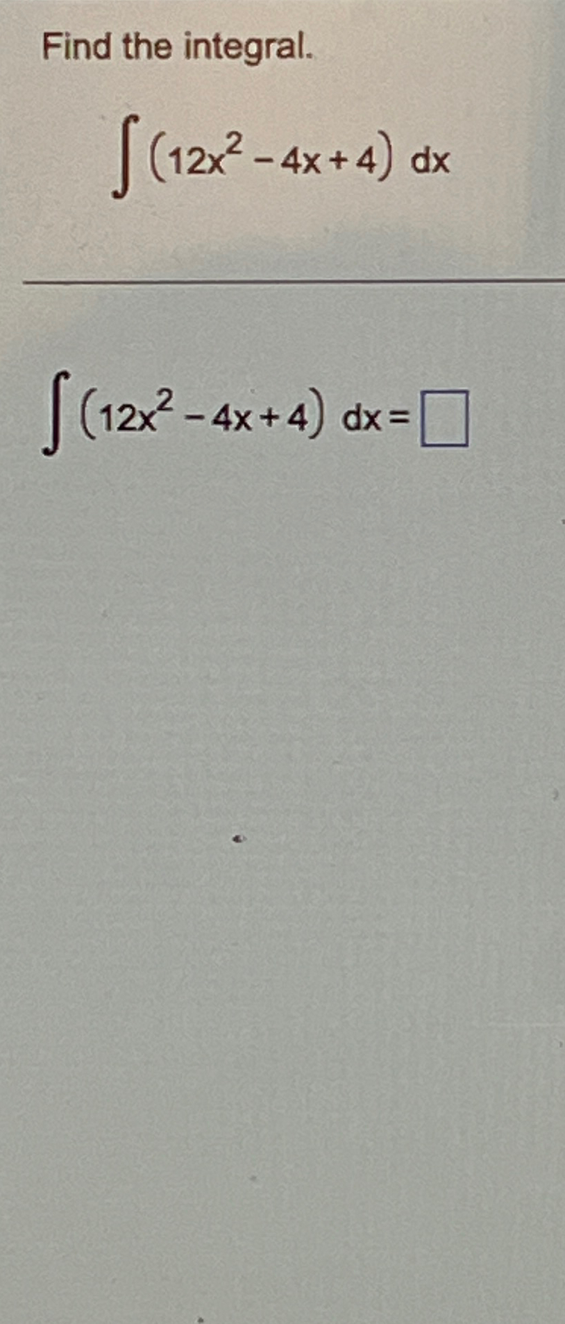 Solved Find the integral.∫﻿﻿(12x2-4x+4)dx∫﻿﻿(12x2-4x+4)dx= | Chegg.com