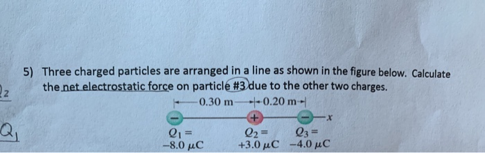 Solved 5) Three charged particles are arranged in a line as | Chegg.com