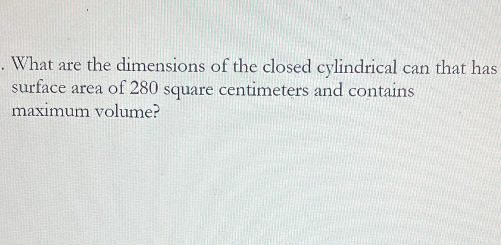 Solved What are the dimensions of the closed cylindrical can | Chegg.com