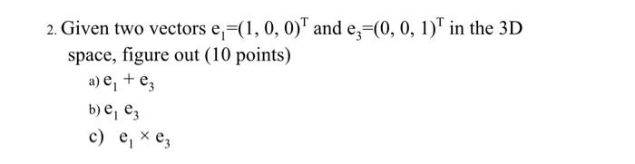 Solved 2. Given two vectors e1=(1,0,0)T and e3=(0,0,1)T in | Chegg.com