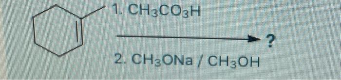 Solved 1. CH3C03H ? 2. CH3ONа / CH3OH | Chegg.com