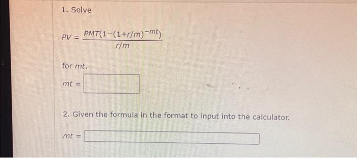 Solved 1. Solve PV = PMT(1-(1+r/m)-mt) r/m for mt. mt = 2. | Chegg.com