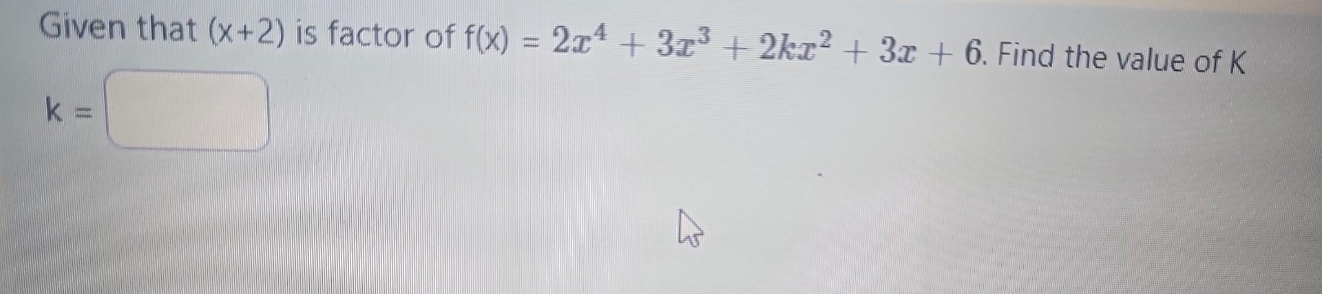 Solved Given that (x+2) is factor of f(x)=2x4+3x3+2kx2+3x+6. | Chegg.com