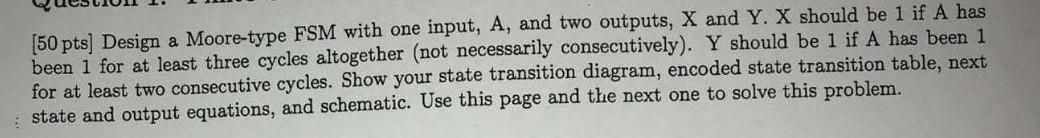 Solved [50 pts] Design a Moore-type FSM with one input, A, | Chegg.com