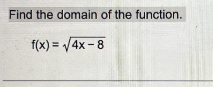 Solved Find the domain of the function. f(x)=4x−8 | Chegg.com