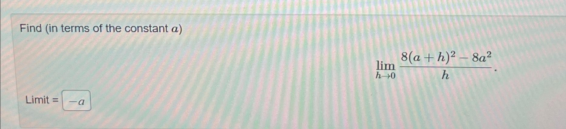 Solved Find (in terms of the constant a )limh→08(a+h)2-8a2h | Chegg.com