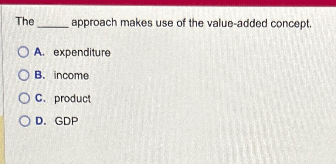 Solved The approach makes use of the value-added concept.A. | Chegg.com