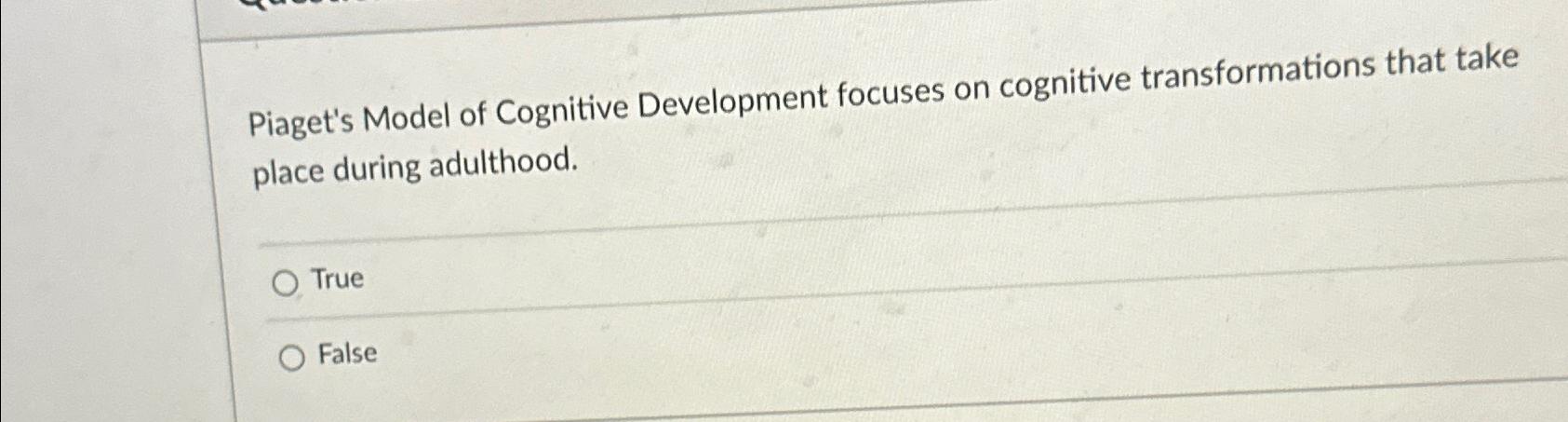 Solved Piaget's Model of Cognitive Development focuses on | Chegg.com