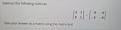 Solved Subtract the following matrices.[4131]-[-9-6-5-9]Give | Chegg.com