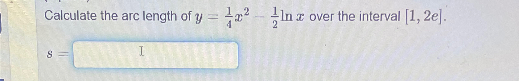 Solved Calculate the arc length of y=14x2-12lnx ﻿over the | Chegg.com