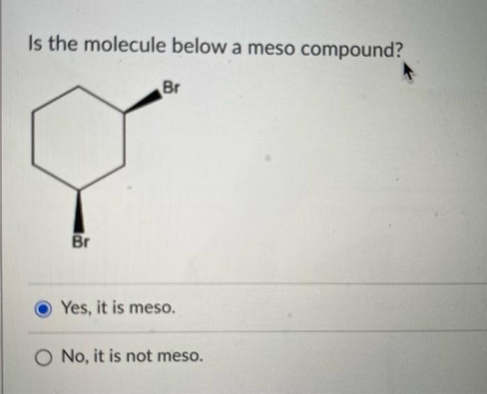 Solved Is the molecule below a meso compound? Yes, it is | Chegg.com