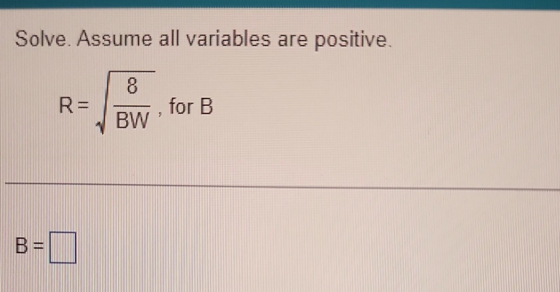 Solved Solve. Assume all variables are positive. 8 BW R= for | Chegg.com